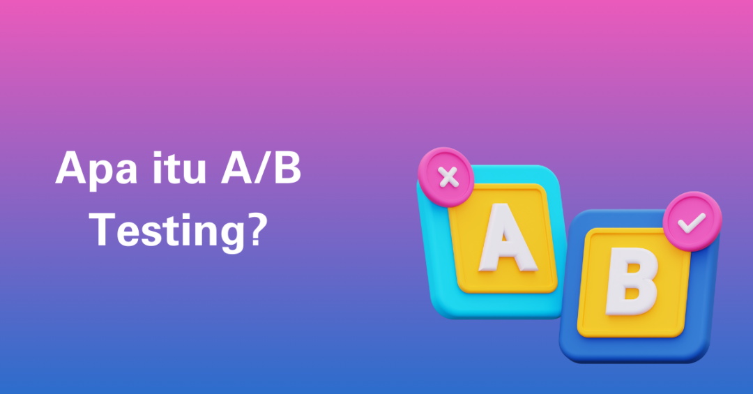 A/B Testing adalah: Tujuan, Tools, dan Contohnya